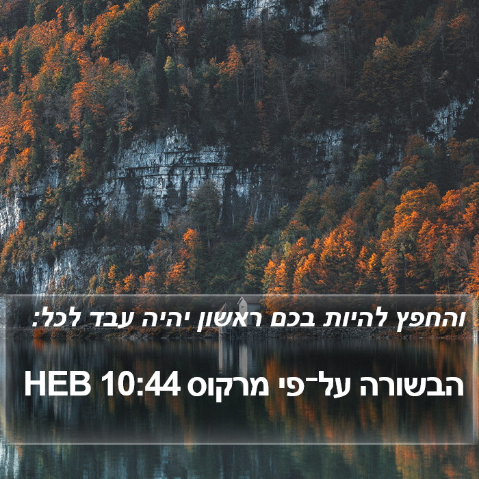 הבשורה על־פי מרקוס 10:44 HEB - והחפץ להיות בכם ראשון יהיה