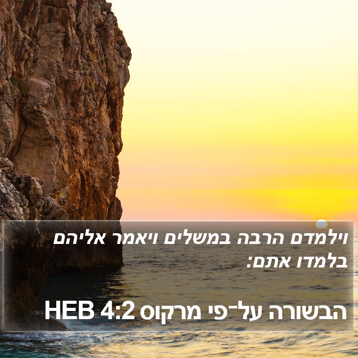 הבשורה על־פי מרקוס 4:2 HEB - וילמדם הרבה במשלים ויאמר